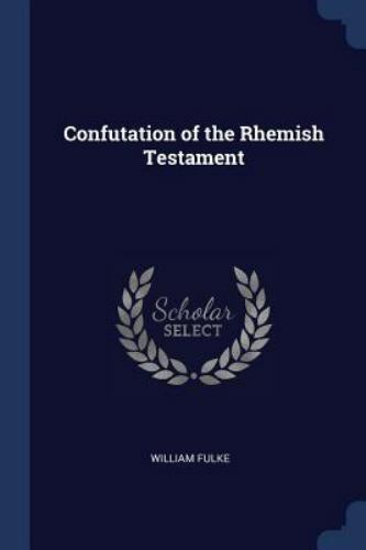 Confutation of the Rhemish Testament by William Fulke (2018, Trade ...