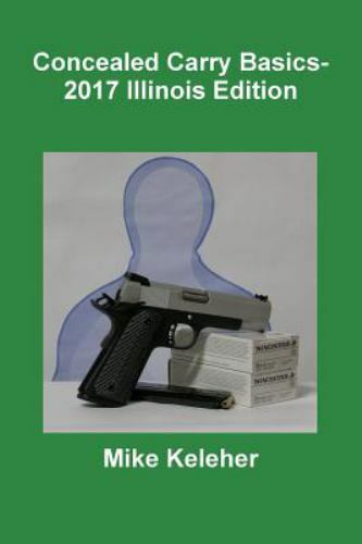 Concealed Carry Basics- 2017 Illinois Edition by Mike Keleher (2017 ...