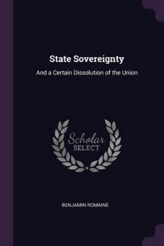 State Sovereignty : And a Certain Dissolution of the Union by Benjamin ...
