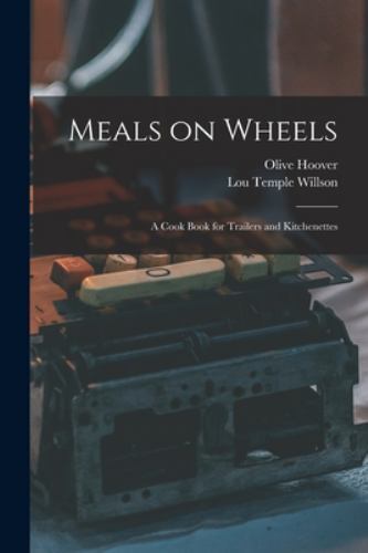 Meals on Wheels; a Cook Book for Trailers and Kitchenettes by Olive ...