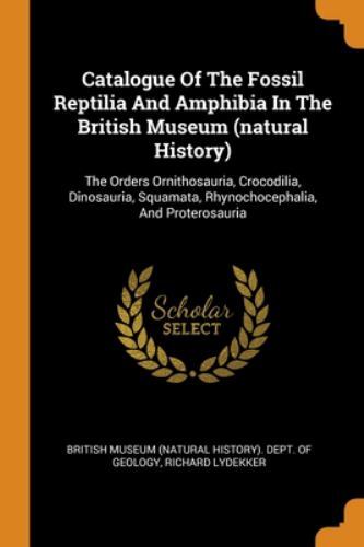 Catalogue of the Fossil Reptilia and Amphibia in the British Museum ...