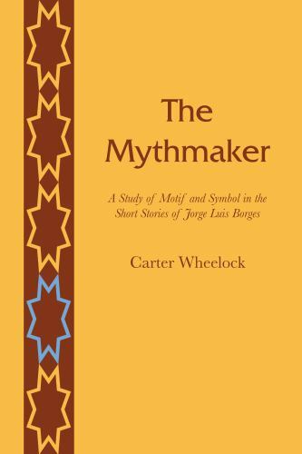 Mythmaker : A Study of Motif and Symbol in the Short Stories of Jorge ...