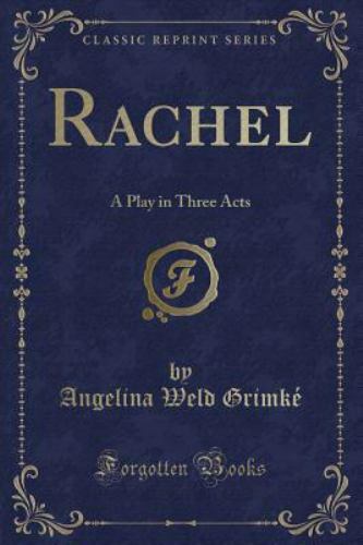 Rachel : A Play in Three Acts (Classic Reprint) by Angelina Weld Grimke ...