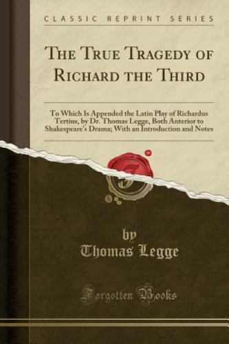 True Tragedy of Richard the Third : To Which Is Appended the Latin Play ...