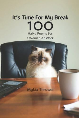 It's Time for My Break : 100 Haiku Poems for a Woman at Work by Mykia ...