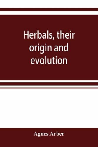 Herbals, Their Origin and Evolution, a Chapter in the History of Botany ...