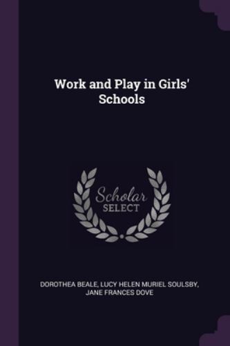 Work and Play in Girls' Schools by Dorothea Beale, Jane Frances Dove ...
