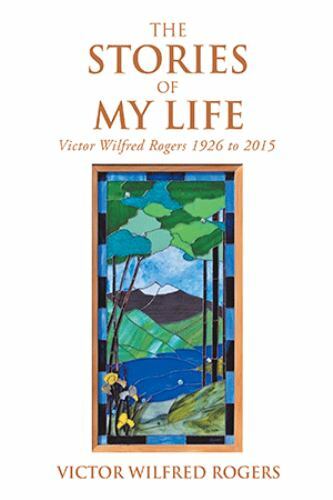 Stories of My Life : Victor Wilfred Rogers 1926 To 2015 by Victor ...