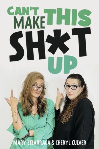 Can't Make This Sh*t Up by Mary Lizarraga and Cheryl Culver (2023 ...