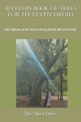 Elfin Book of Trees for the Elven Druid : The Ogham of the Elves Using ...