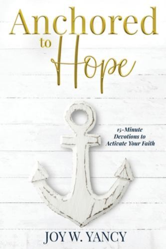 Anchored to Hope : 15-Minute Devotions to Activate Your Faith by Joy ...