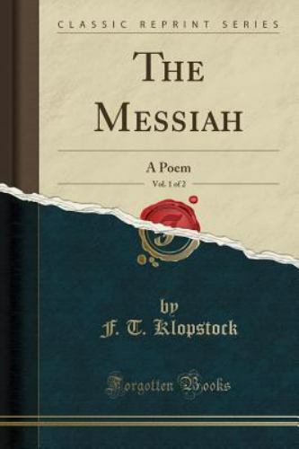 Messiah, Vol. 1 Of 2 : A Poem (Classic Reprint) by F. T. Klopstock ...