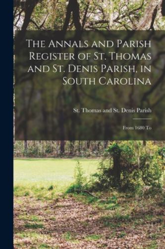 Annals and Parish Register of St. Thomas and St. Denis Parish, in South ...