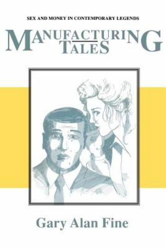 Manufacturing Tales : Sex and Money in Contemporary Legends by Gary ...