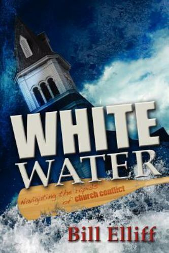 Whitewater/Navigating the Rapids of Church Conflict by Bill Elliff ...