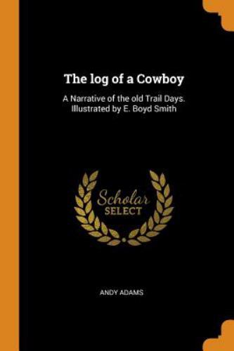 Log of a Cowboy : A Narrative of the Old Trail Days. Illustrated by E ...