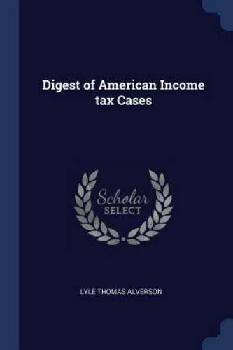 Digest of American Income Tax Cases by Lyle Thomas Alverson (2018 ...