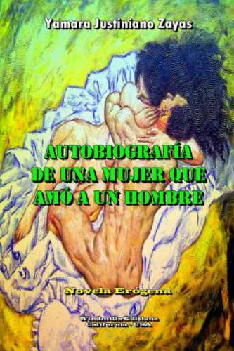 Autobiografía de una Mujer Que Amó a un Hombre by Yamara Justiniano ...