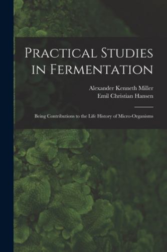 Practical Studies in Fermentation; Being Contributions to the Life ...