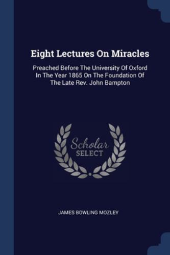 Eight Lectures on Miracles : Preached Before the University of Oxford ...