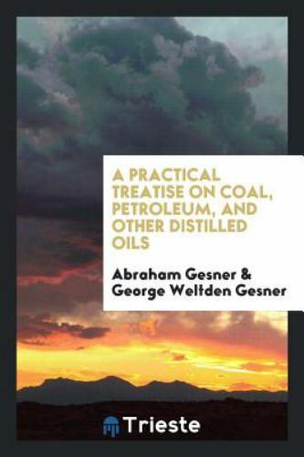 Practical Treatise on Coal, Petroleum, and Other Distilled Oils by ...