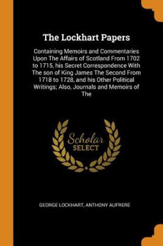 Lockhart Papers : Containing Memoirs and Commentaries upon the Affairs ...