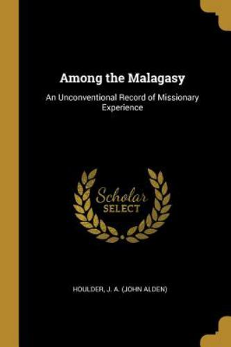 Among the Malagasy : An Unconventional Record of Missionary Experience ...
