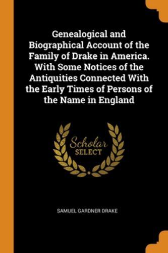Genealogical and Biographical Account of the Family of Drake in America ...