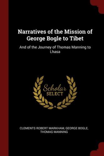 Narratives of the Mission of George Bogle to Tibet : And of the Journey ...