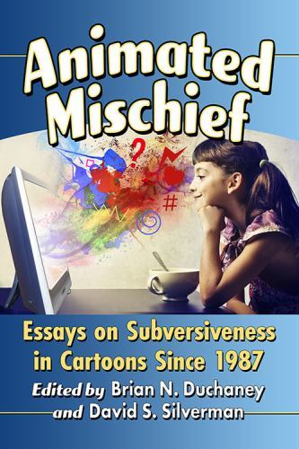 Animated Mischief : Essays on Subversiveness in Cartoons Since 1987 by ...