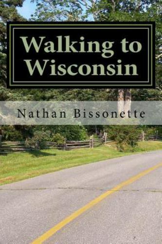 Walking to Wisconsin by Nathan Bissonette (2016, Trade Paperback) for ...
