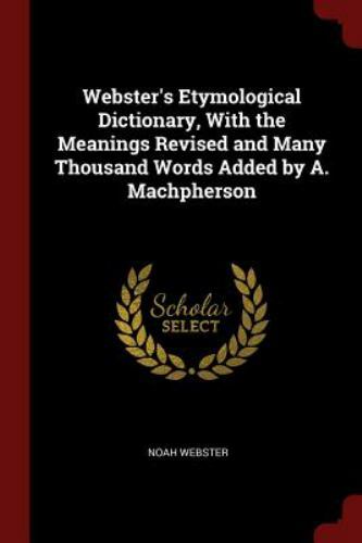 Webster's Etymological Dictionary, with the Meanings Revised and Many ...