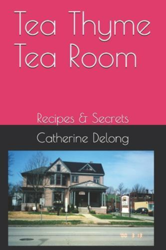 Tea Thyme Tea Room : Recipes & Secrets by Catherine DeLong (2019, Trade ...