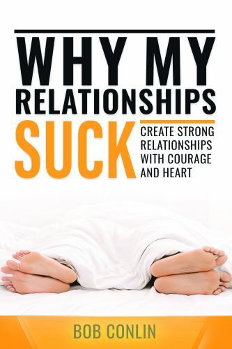 Why My Relationships Suck : Create Strong Relationships with Courage ...