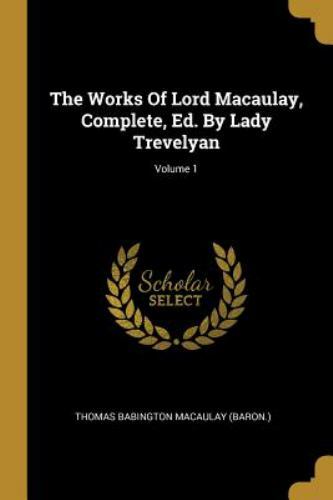 Works of Lord Macaulay, Complete, Ed. by Lady Trevelyan; Volume 1 by ...