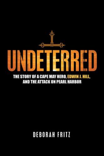 Undeterred : The Story of a Cape May Hero, Edwin J. Hill, and the ...