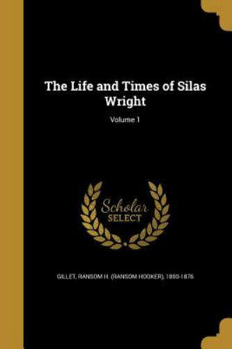 Life and Times of Silas Wright; Volume 1 by Ransom H. (Ransom Hooker) 1800- Gillet (2016, Trade ...
