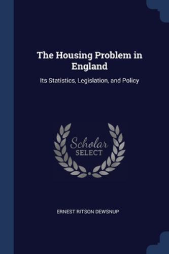 Housing Problem in England : Its Statistics, Legislation, and Policy by ...