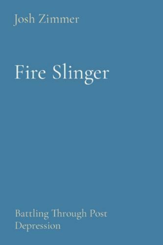 Fire Slinger : Battling Through Post Depression by Josh Zimmer (2021 ...