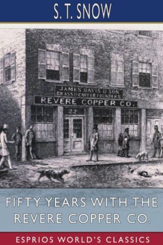 Fifty Years with the Revere Copper Co. (Esprios Classics) by S. T. Snow ...