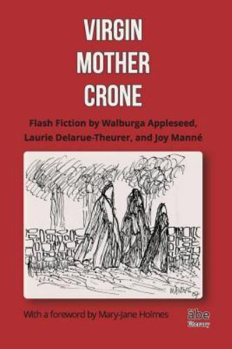 Virgin, Mother, Crone : Flash Fiction by Walburga Appleseed, Laurie ...