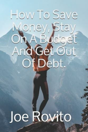 How to Save Money, Stay on a Budget and Get Out of Debt by Joe Rovito ...