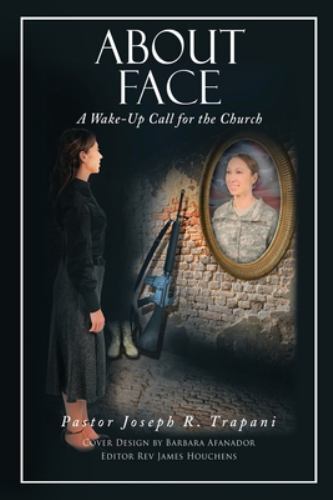 About Face : A Wake-Up Call for the Church by Pastor Joseph R. Trapani ...