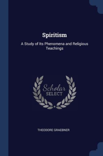 Spiritism : A Study of Its Phenomena and Religious Teachings by ...