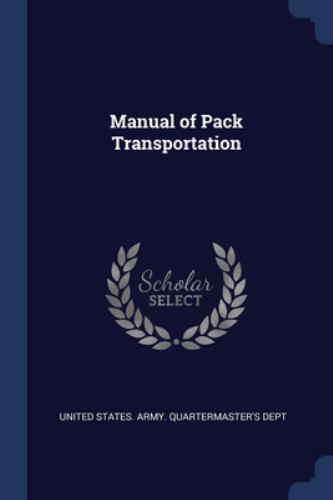 Manual of Pack Transportation by United States Army Quartermaster's Dep ...