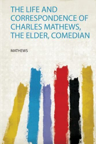 Life and Correspondence of Charles Mathews, the Elder, Comedian by ...