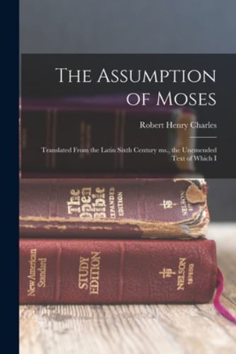 Assumption of Moses : Translated from the Latin Sixth Century Ms. , the ...