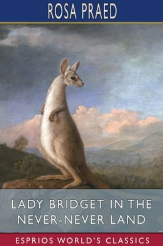 Lady Bridget in the Never-Never Land (Esprios Classics) by Rosa Praed ...