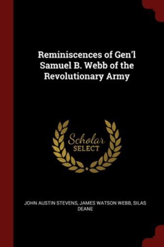 Reminiscences of Gen'l Samuel B. Webb of the Revolutionary Army by ...