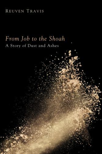 From Job to the Shoah : A Story of Dust and Ashes by Reuven Travis ...